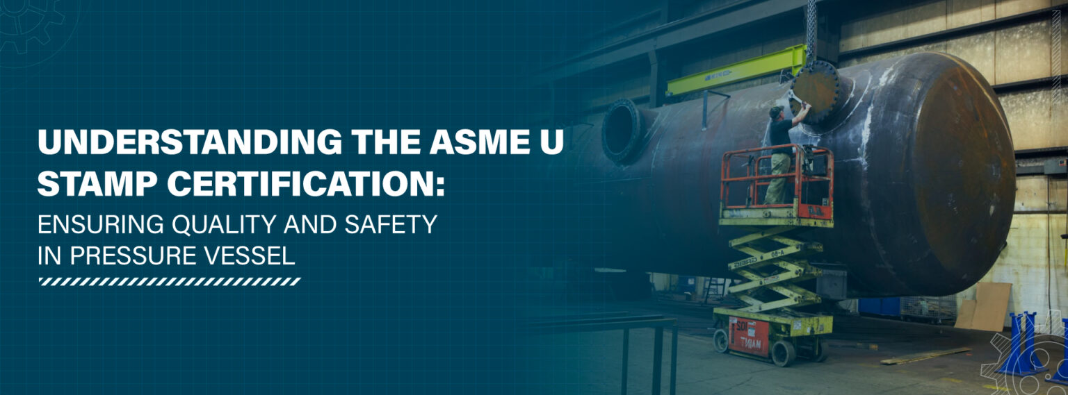 Understanding The ASME U Stamp: Quality & Safety of Pressure Vessel ...